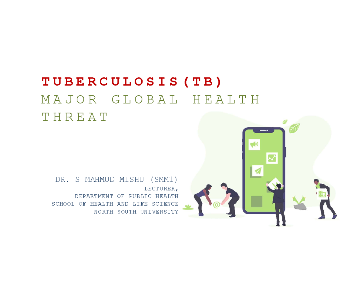 LEC05SMM1 - T U B E R C U L O S I S ( T B ) M A J O R G L O B A L H E A L T H T H R E A T DR. S ...