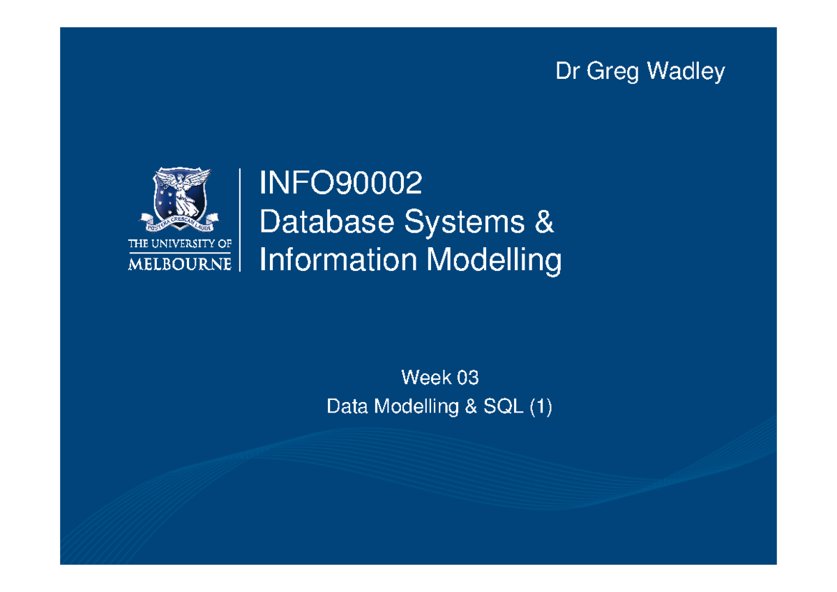 3 - lecture ppt - Dr Greg Wadley INFO90002 Database Systems & Information Modelling Week ...