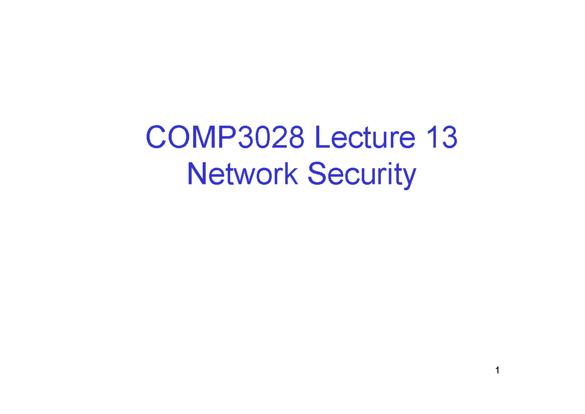 COMP3028-L13 - COMP3028 Lecture 13 Network Security Objectives Brief survey of network security ...