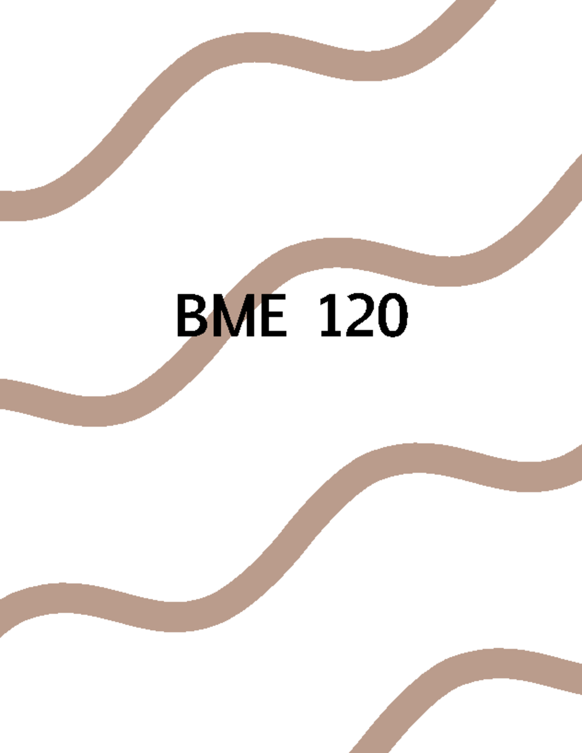 BME 120 - BME120 summary notes that I poured my heart and soul into ...
