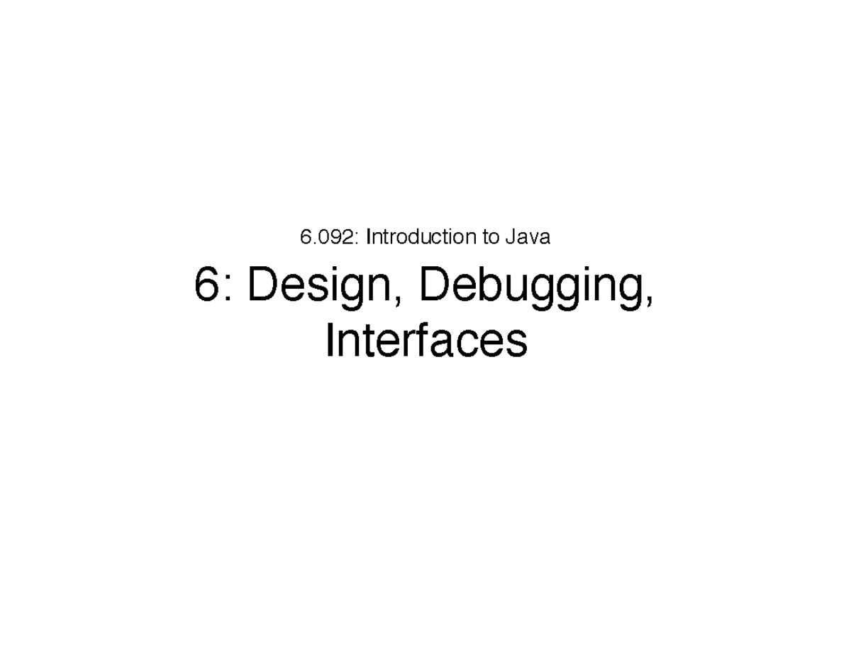 Lecture 6 Design, Debug AND Interfaces - 6: Introduction to Java 6: Design, Debugging ...