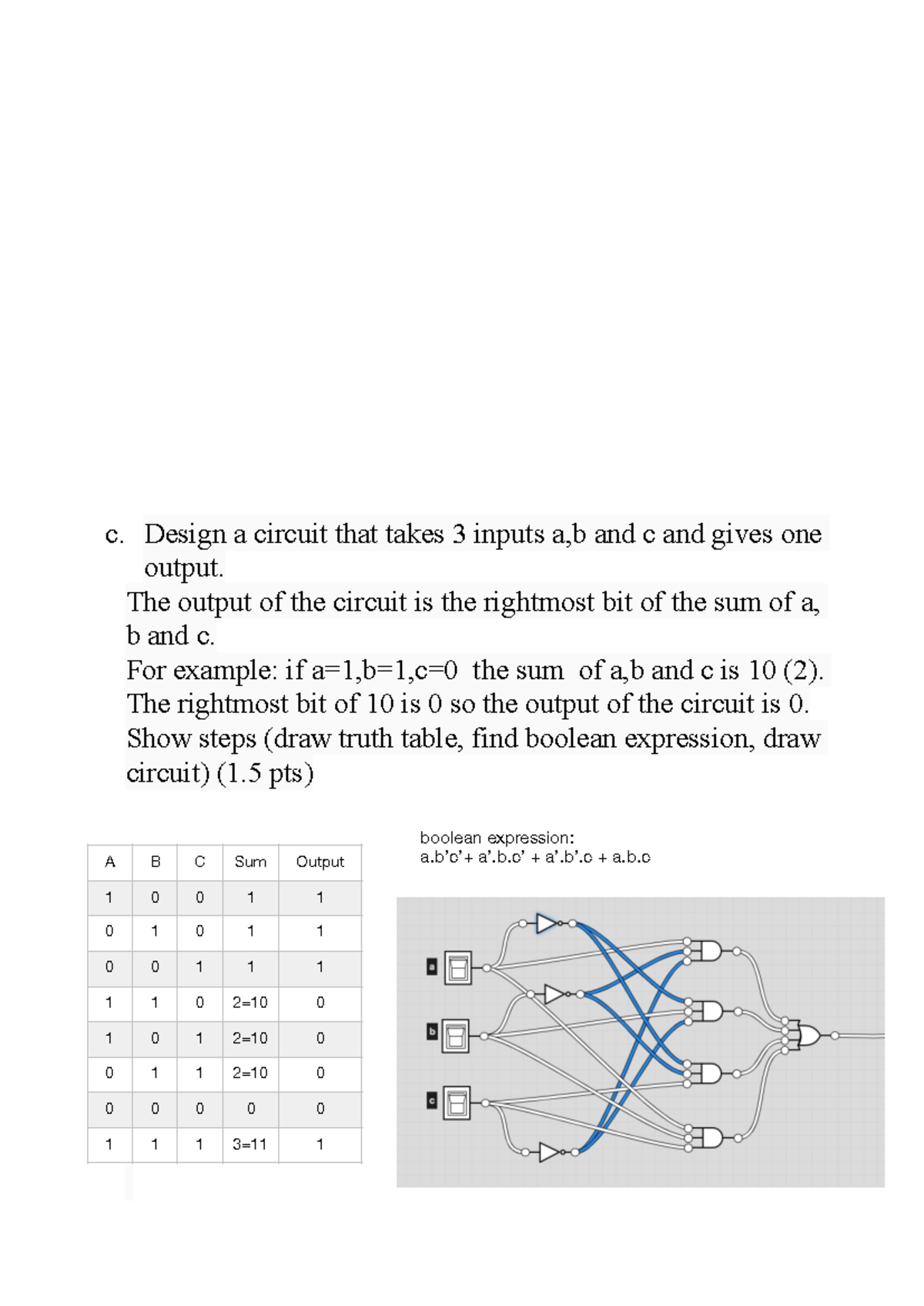 Question 3 - Design a circuit that takes 3 inputs a, b and c, and gives one output. The output ...