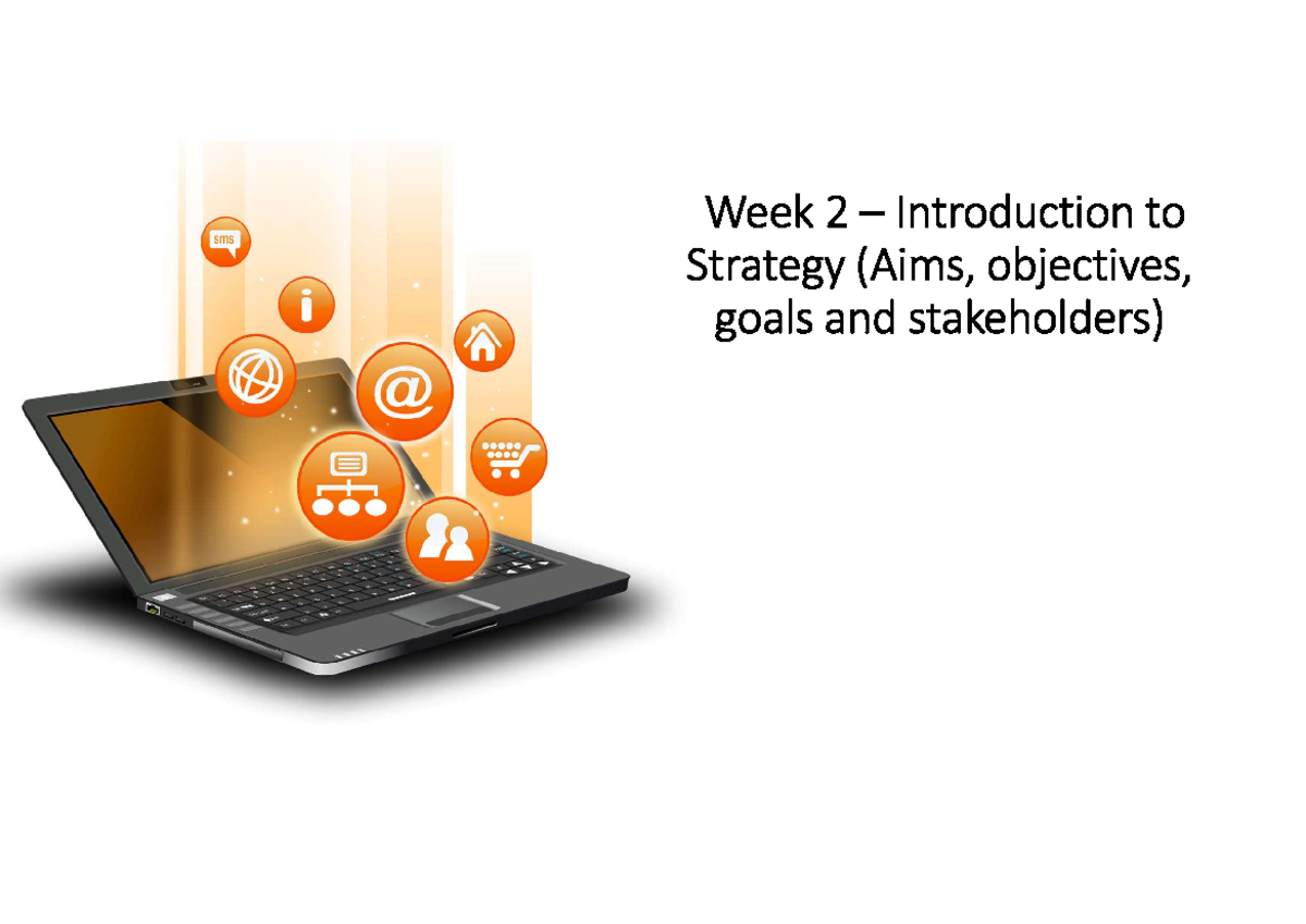 Week 2 - Strategy and the role of IT - Week 2 – Introduction to ...