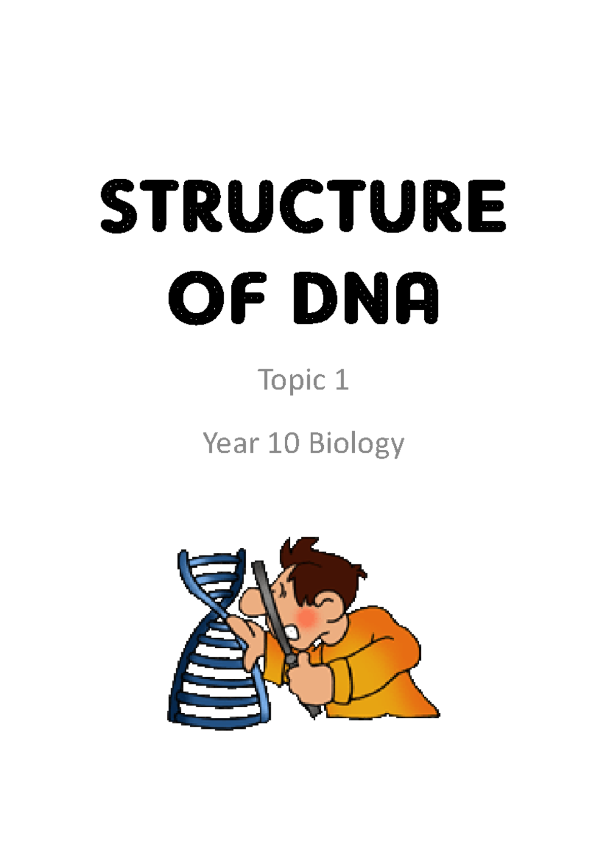 Student notes Structure of DNA - Topic 1 Year 10 Biology TOPIC 1 ...
