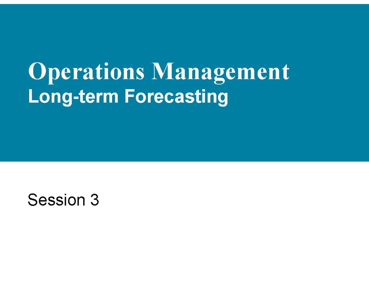 Session 3 Long-term Forecasting - Operations Management Long-term Forecasting Session 3 Learning ...