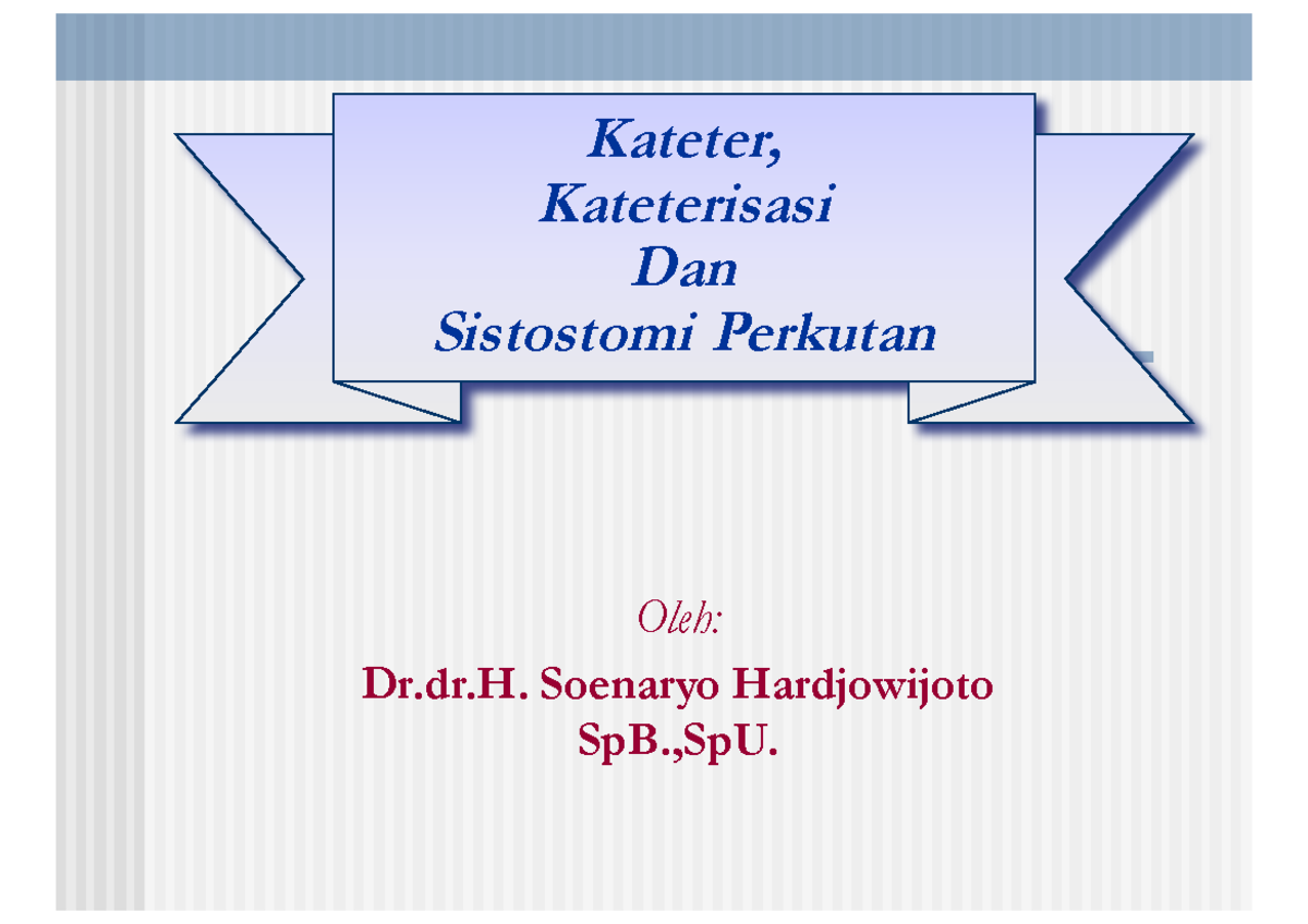 146813 41 Kateterisasi e-learning 4 - Oleh: Dr.dr. Soenaryo Hardjowijoto SpB.,SpU. Kateter ...