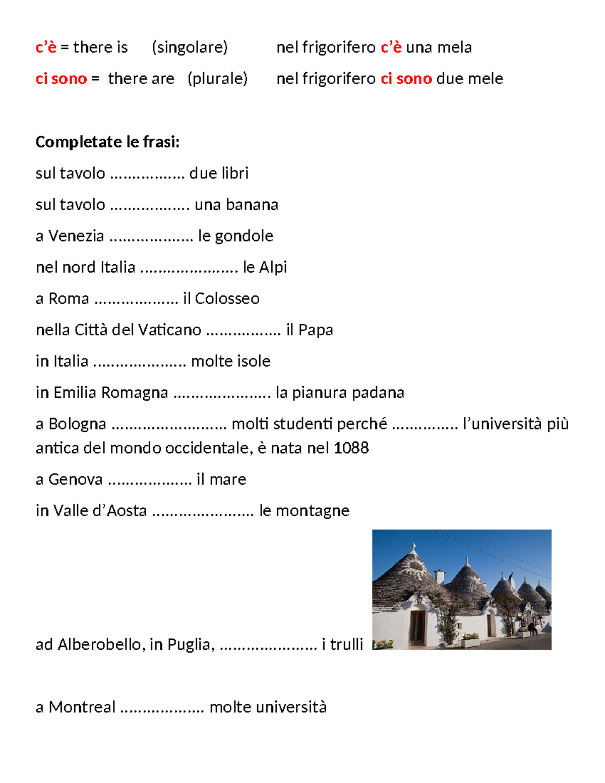 Cè e ci sono - c’è = there is (singolare) nel frigorifero c’è una mela ...