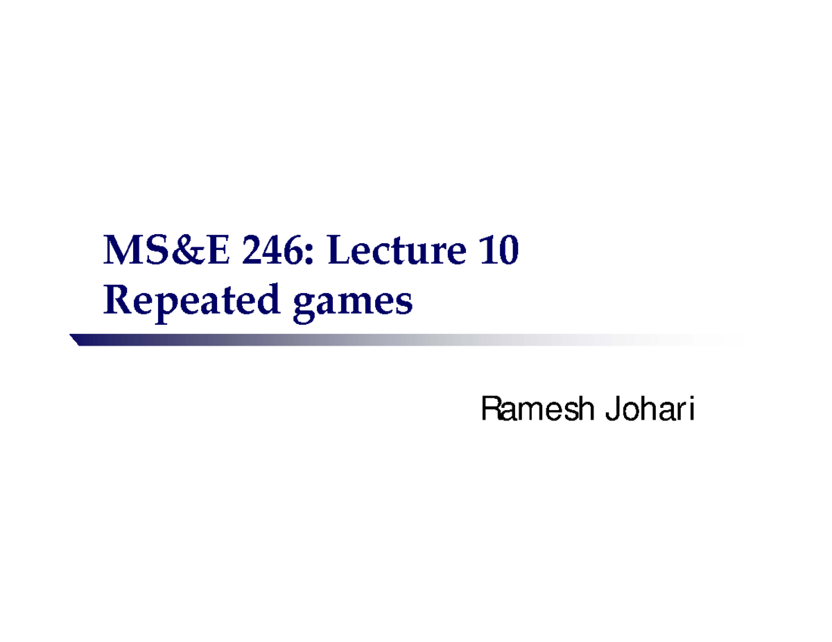 246 lecture 10 2007 - game theory - MS&E 246: Lecture 10 Repeated games ...