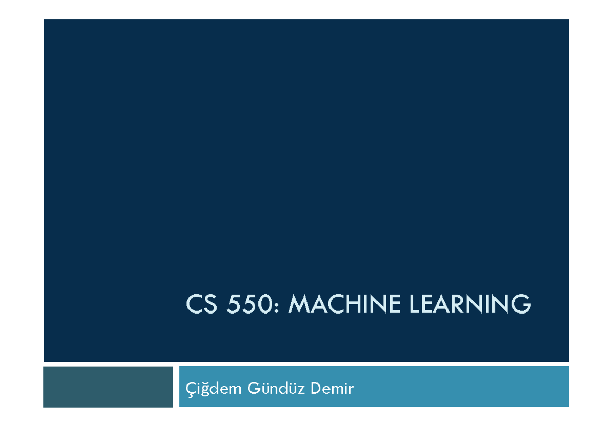 CS550 Introduction - CS 550: MACHINE LEARNING Çiğdem Gündüz Demir ...