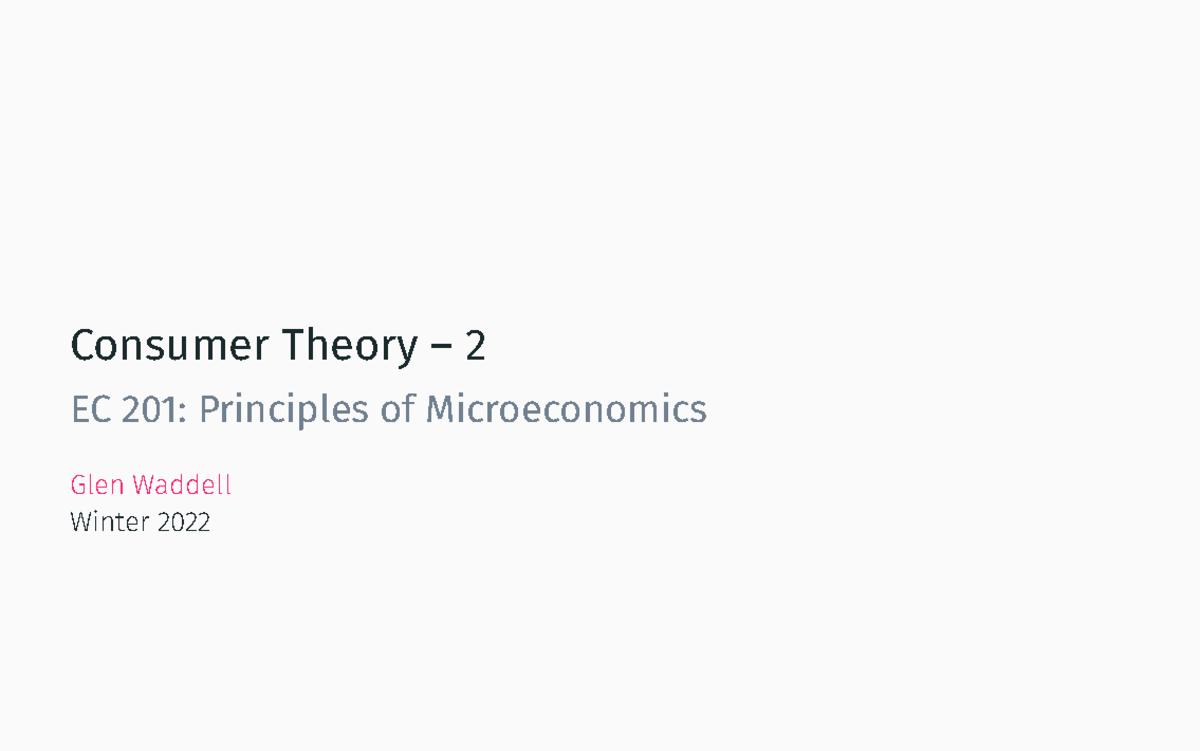 EC201 Waddell 04-Consumer-Theory Part-2 - Consumer Theory – 2 EC 201: Principles of ...