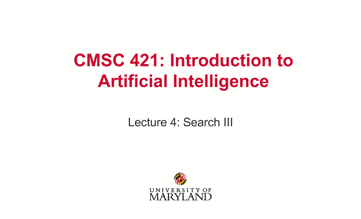 CMSC421-lect5-chap4 - CMSC 421: Introduction to Artificial Intelligence Lecture 4: Search III ...