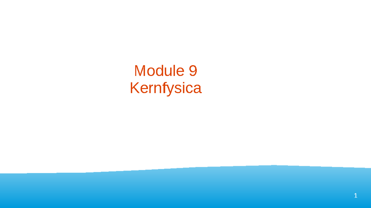 Module 9 hoofdstuk 1 kernfysica - Module 9 Kernfysica Wat is kernfysica? Wat is kernfysica? 1 ...