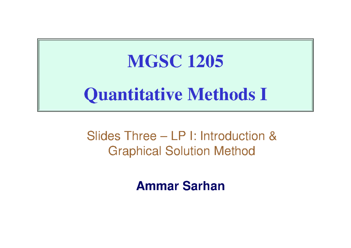 Class 3 LP Introduction&Graphical solution - MGSC 1205 Quantitative Methods I Ammar Sarhan ...