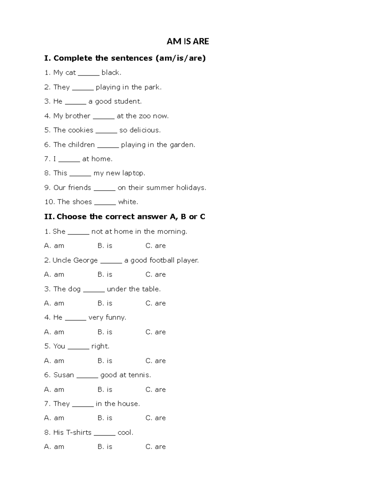 AM IS ARE - AM IS ARE I. Complete the sentences (am/is/are) 1. My cat ...