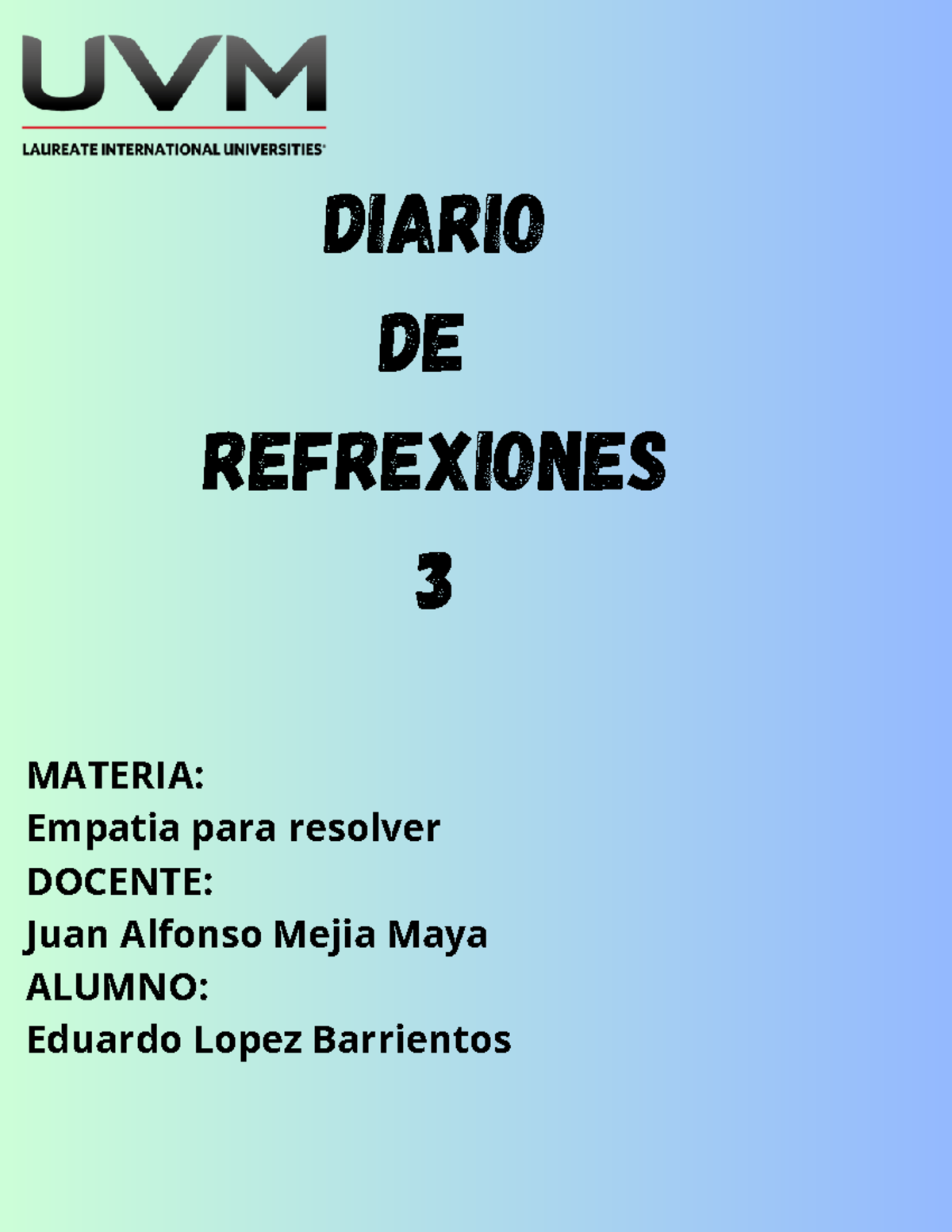 Diario DE Refrexiones 3 - DIARIO DE REFREXIONES 3 MATERIA: Empatia para resolver DOCENTE: Juan ...