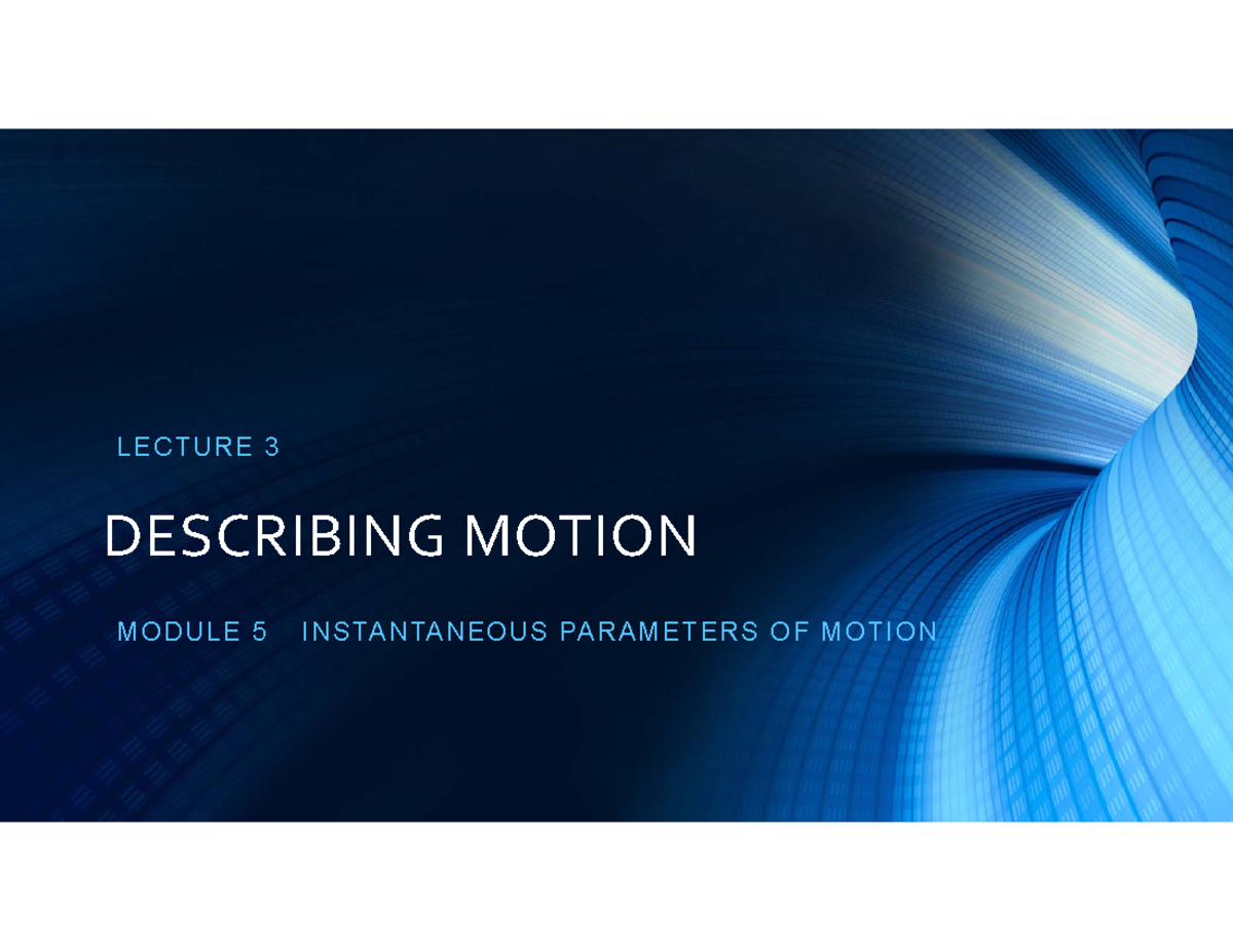 5. Instantaneous Parameters of Motion - DESCRIBING MOTION L E C T U R E ...