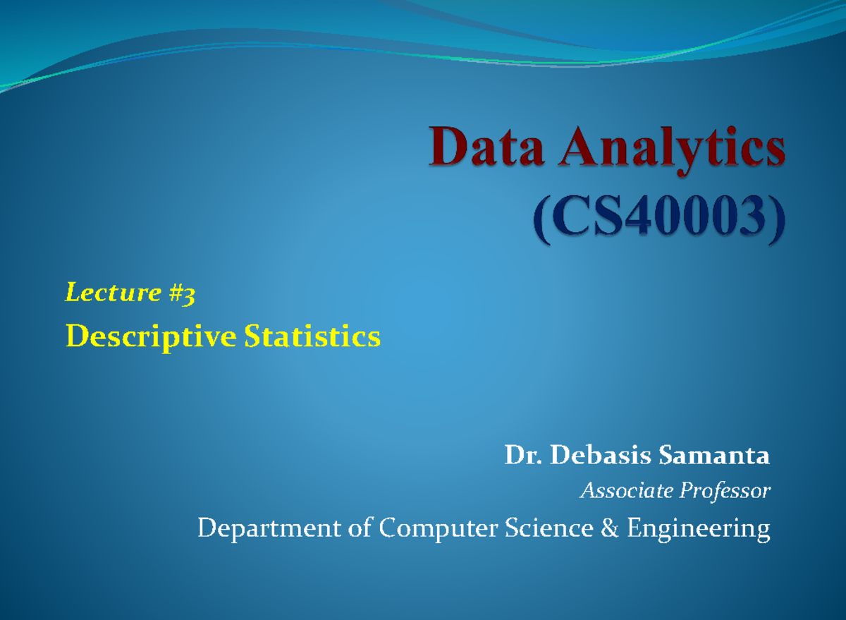03Descriptive Statistics - Dr. Debasis Samanta Associate Professor Department of Computer ...