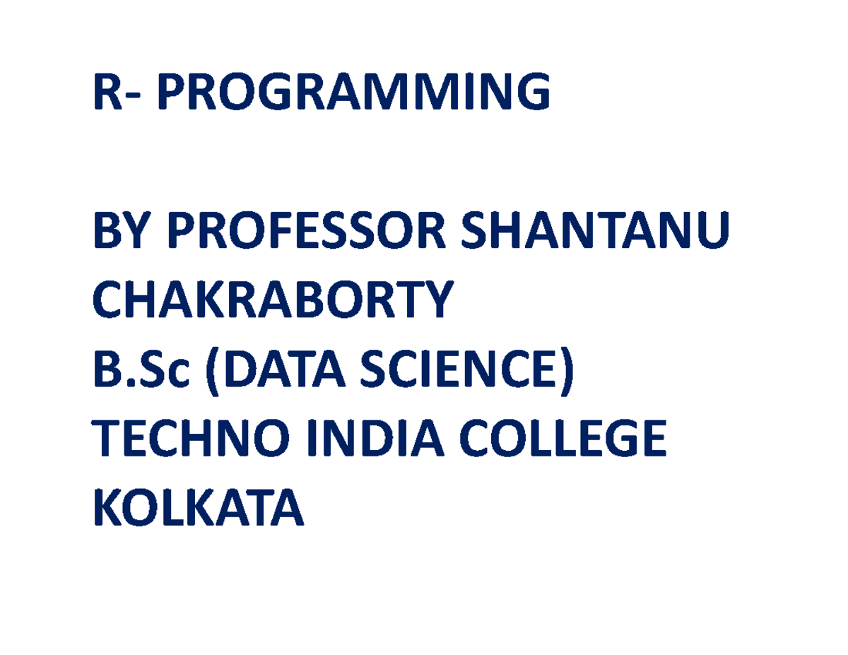 Introductiontorprogramming - R- PROGRAMMING BY PROFESSOR SHANTANU CHAKRABORTY B (DATA SCIENCE ...