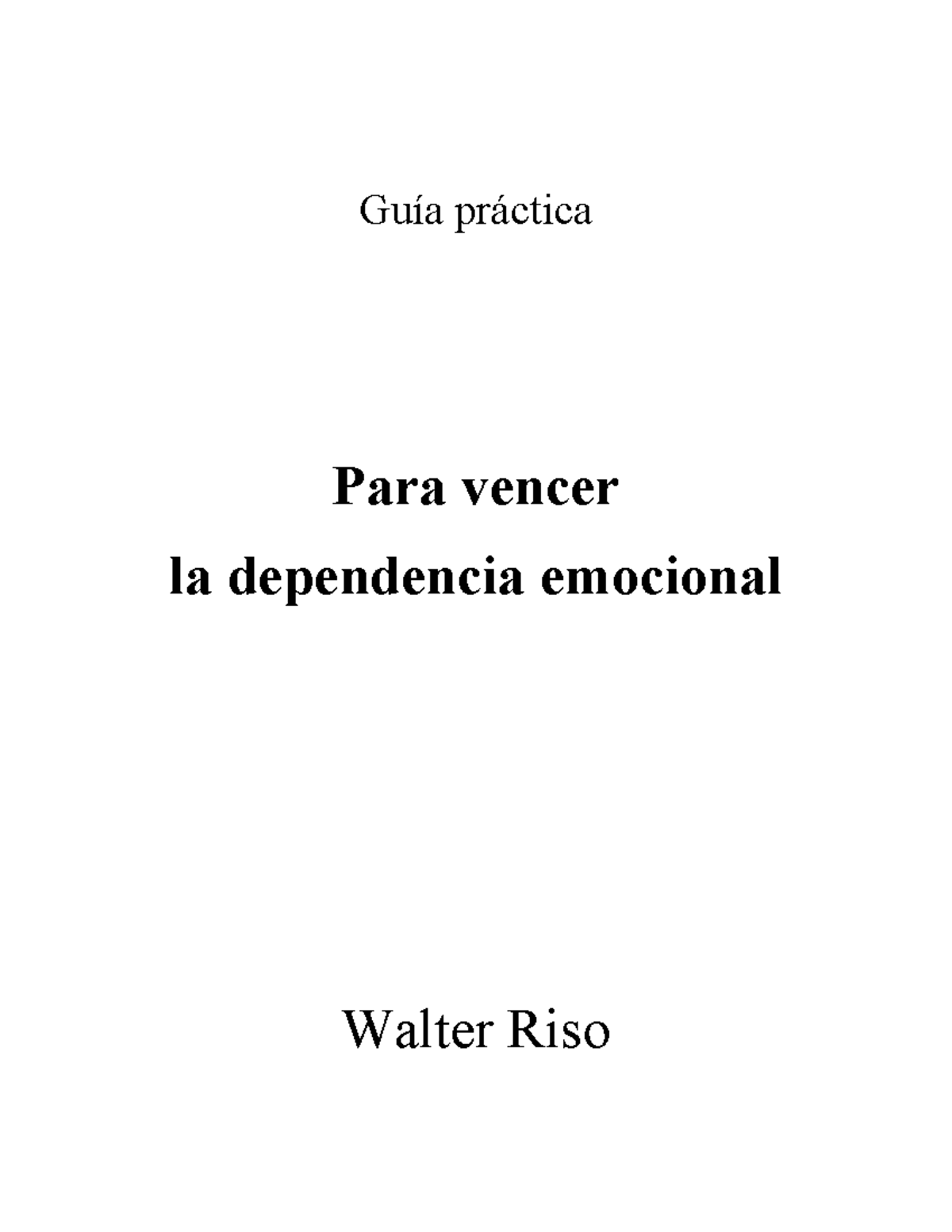 Psicología - Guia practica para vencer la dependencia emocional. Walter Riso. Guia practica ...