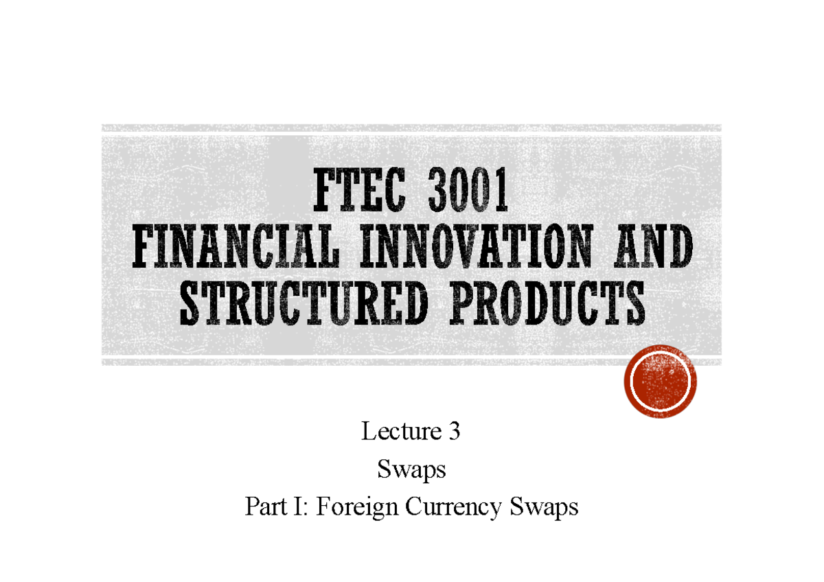 Lecture 3 - Foreign Currency Swaps - Lecture 3 Swaps Part I: Foreign Currency Swaps §Swap basics ...