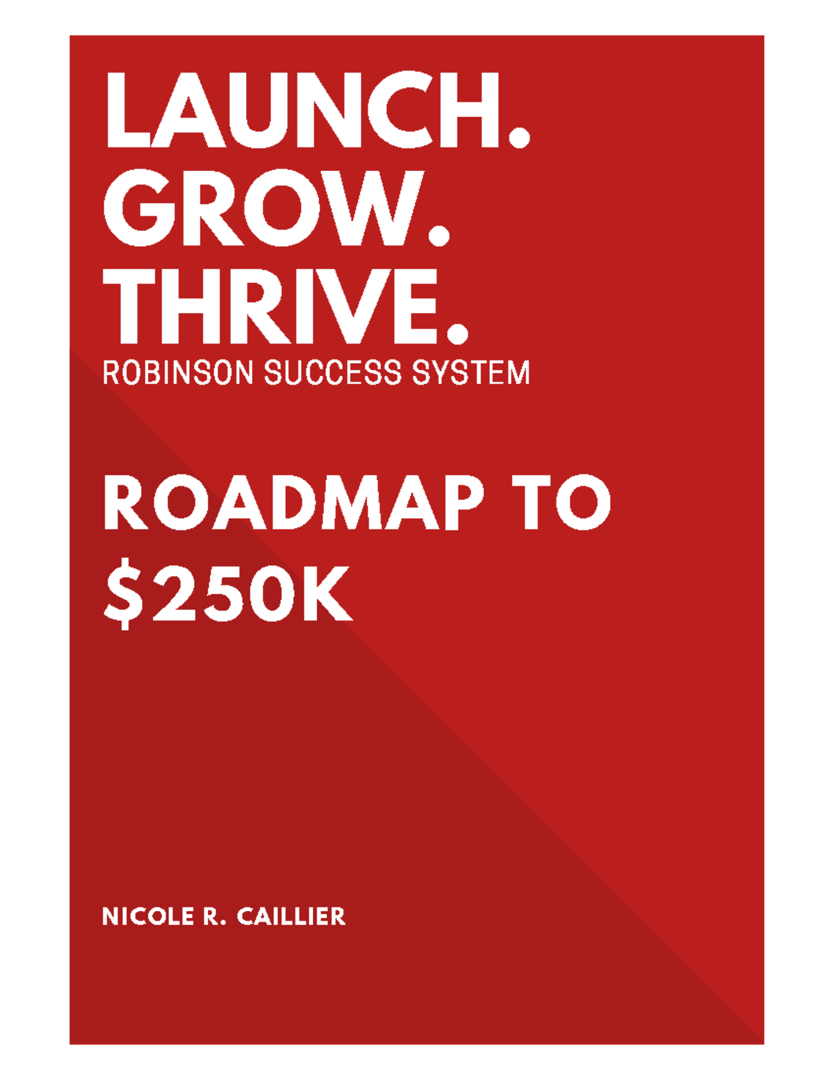Roadmap to 250k Nicole R - LAUNCH. GROW. THRIVE. ROBINSON SUCCESS SYSTEM ROADMAP TO $250K NICOLE ...
