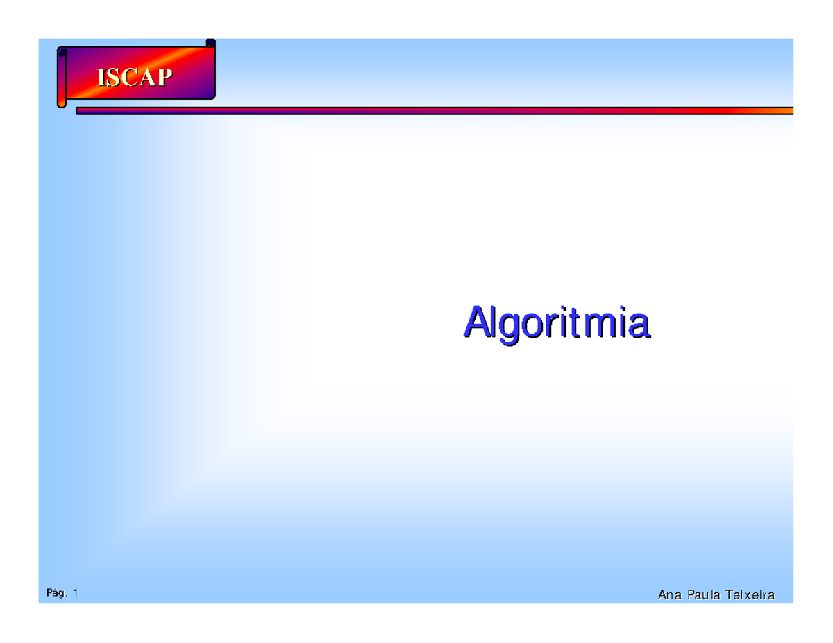 Algoritmia alunos - ISCAP ISCAP Pág. 1Pág. 1 Algoritmia Algoritmia ISCAP ISCAP Pág. 2Pág. 2 Os ...