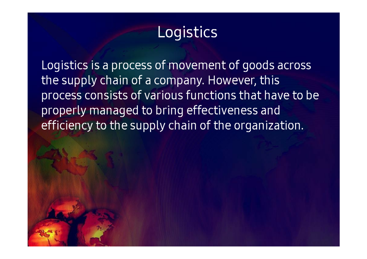 Logistics 5 last - Logistics Logistics is a process of movement of ...
