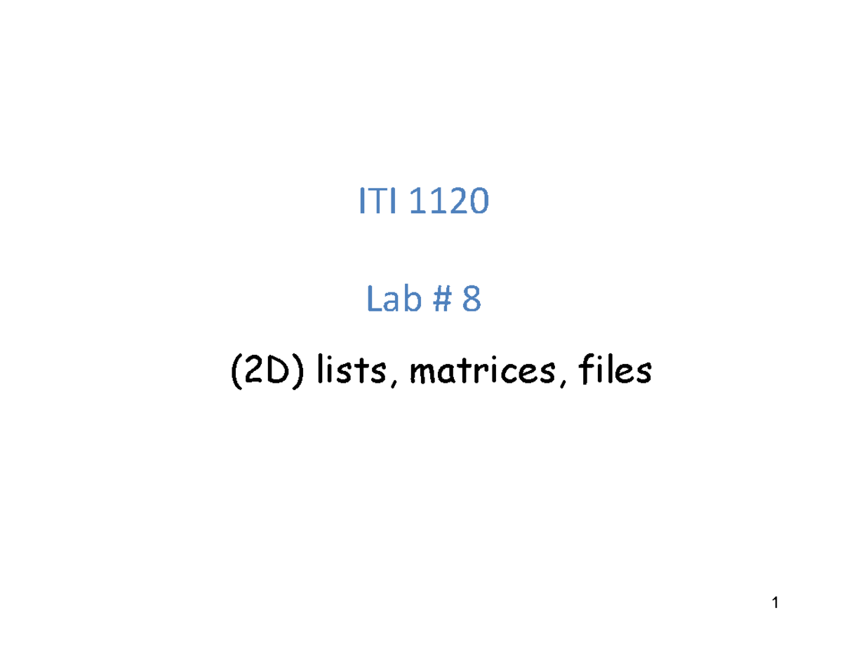 Lab8 - lab - ITI 1120 Lab # 8 (2D) lists, matrices, files 1 Starting Lab 8 • Open a browser and ...