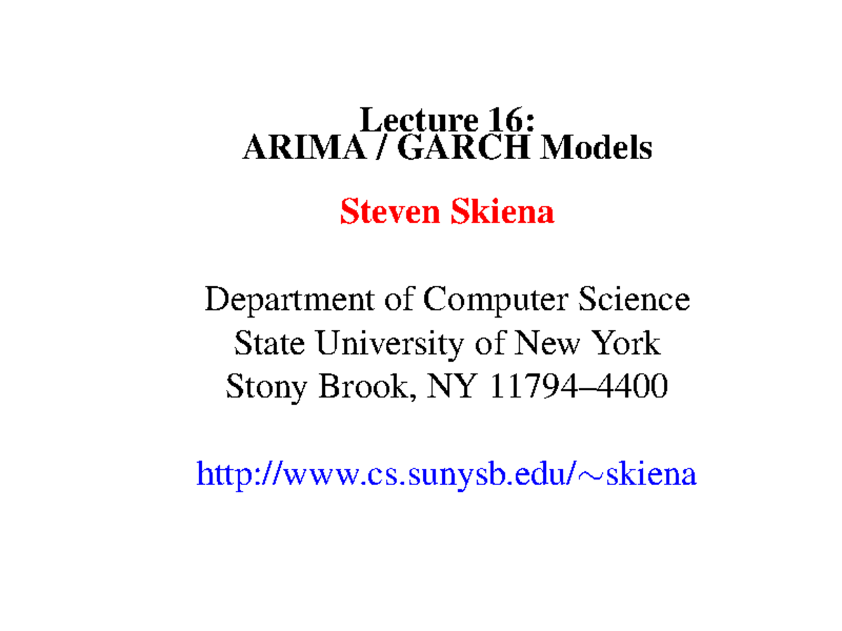 Lecture 16 - Arima - Garch Models - Lecture 16: ARIMA / GARCH Models Steven Skiena Department of ...
