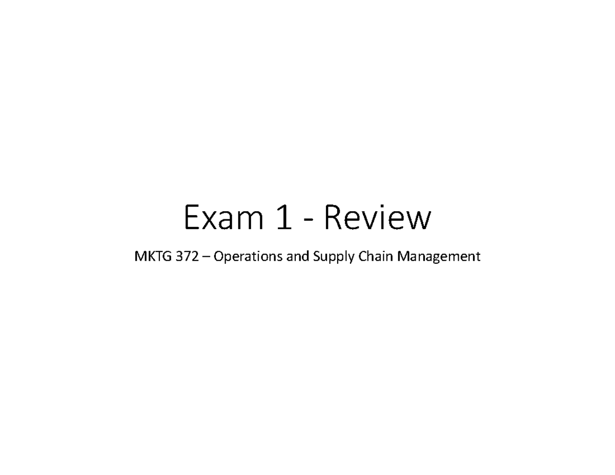 Exam 1 - Review Lecture Slides - Exam 1 - Review MKTG 372 – Operations ...