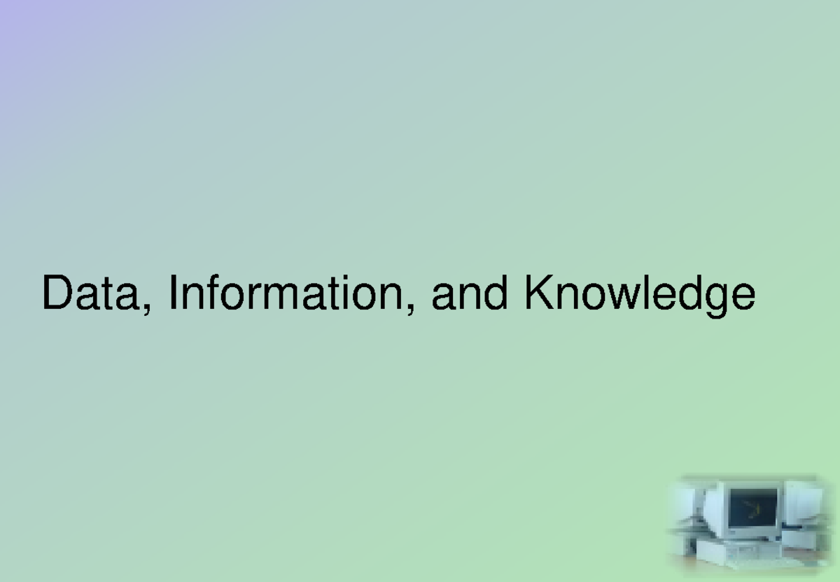 Module 2 - Data, Information, and Knowledge Data Raw facts and figures ...