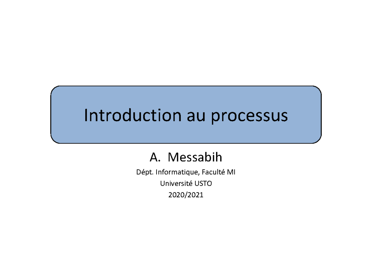 Cour1 Processus - Introduction au processus A. Messabih Dépt. Informatique, Faculté MI ...