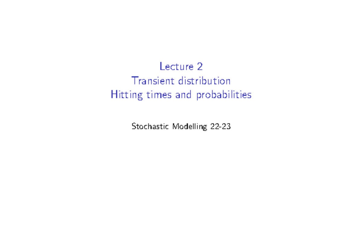 Lecture 2 preliminary - Slides Week 2 - Lecture 2 Transient distribution Hitting times and ...