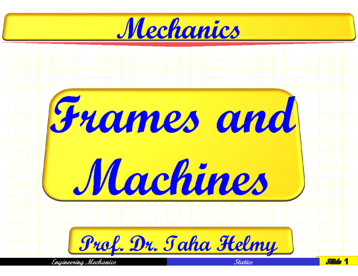 chapter 4 statics - Frames and Machines Prof. Dr. Taha Helmy Mechanics ...