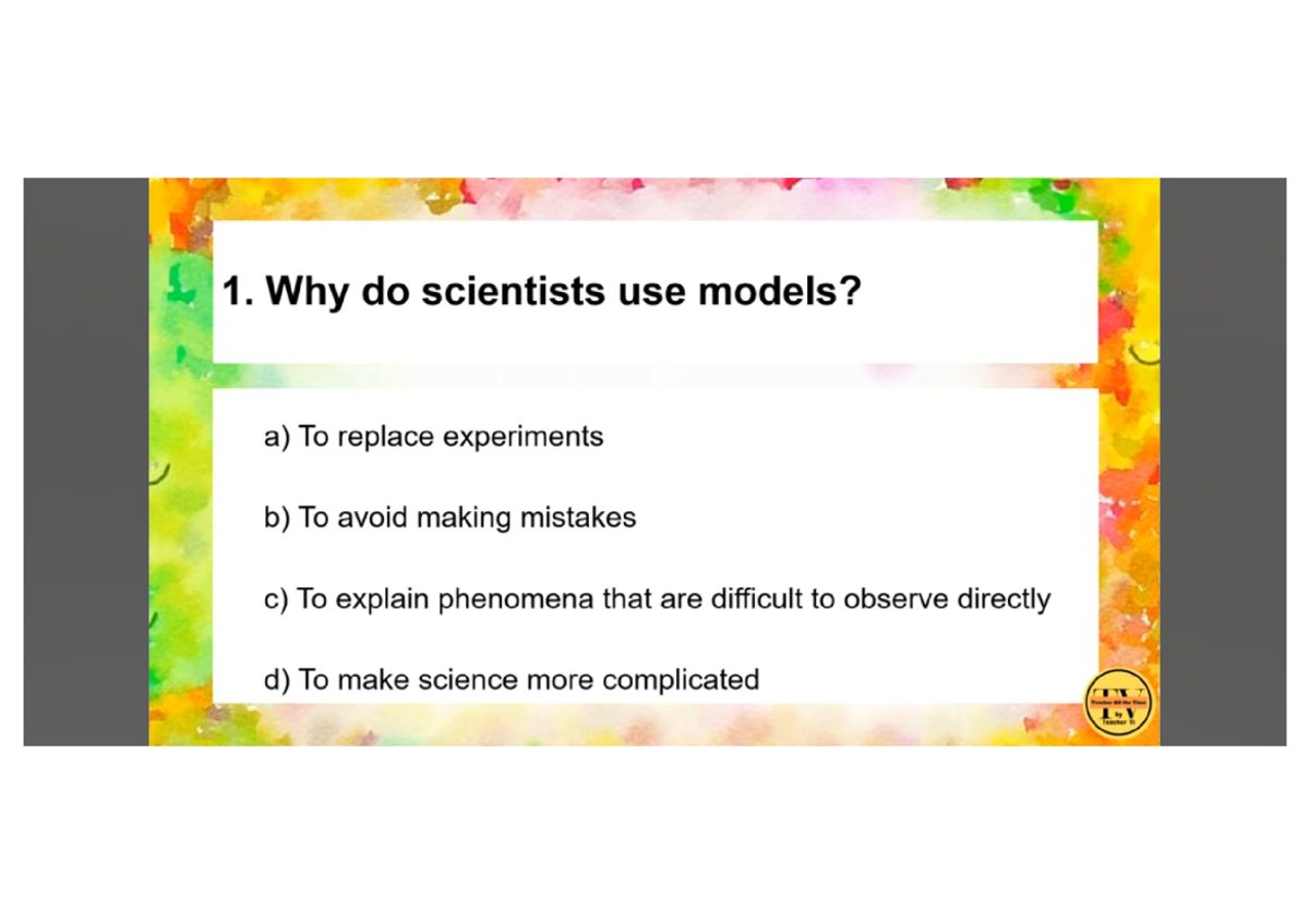 Science Reviewer - 1. Why do scientists use models? a) To replace experiments b) To avoid making ...