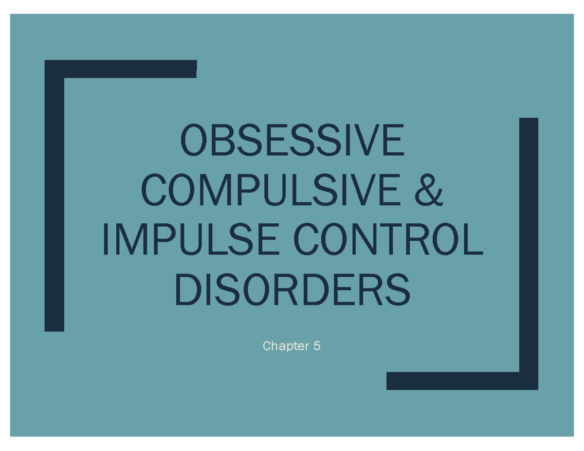 Abnormal 5 - lecture slides - OBSESSIVE COMPULSIVE & IMPULSE CONTROL DISORDERS ####### Chapter 5 ...