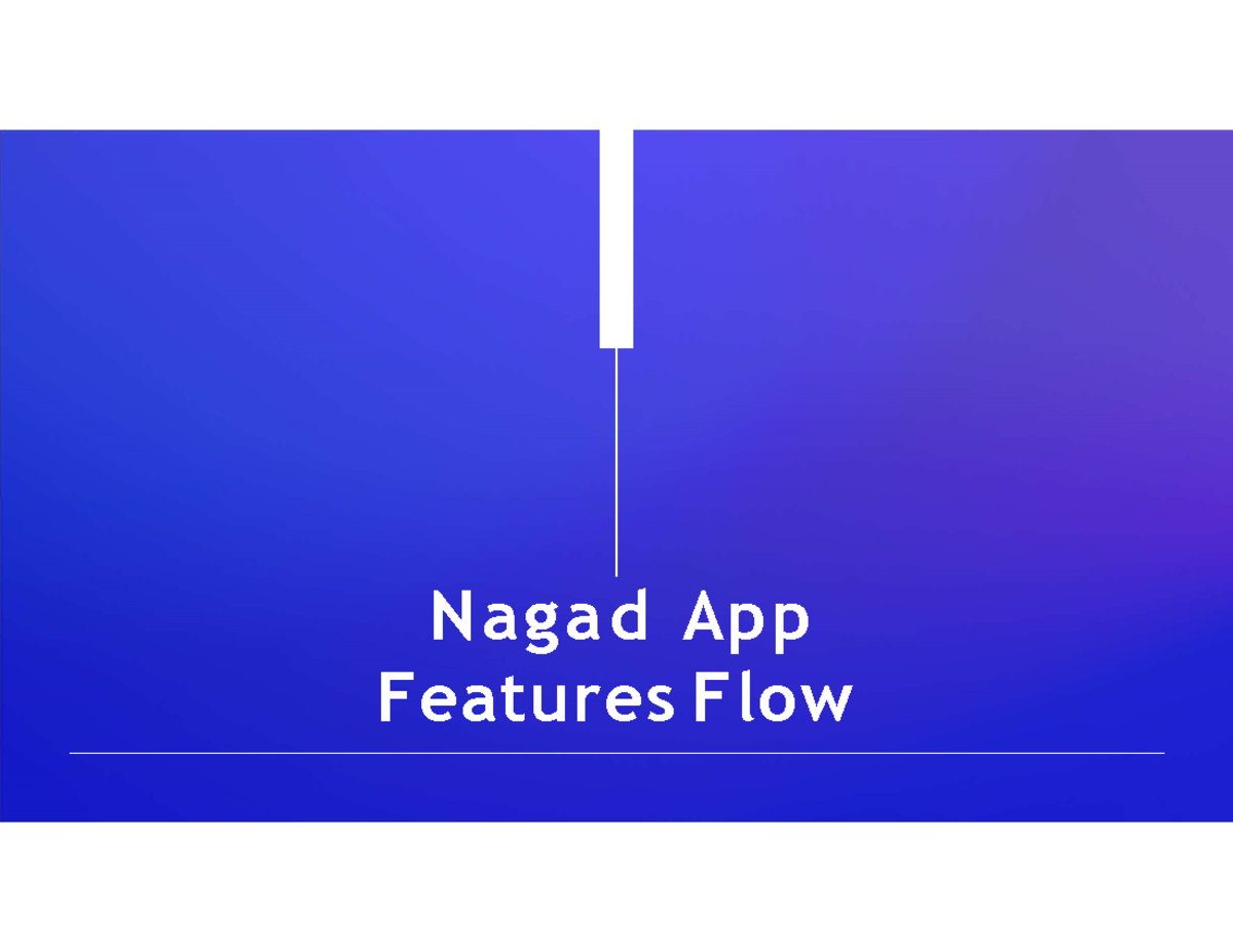 Nagad App Instruction - Nagad App Features Flow 2 HELLO! Let’s start. 3 ...