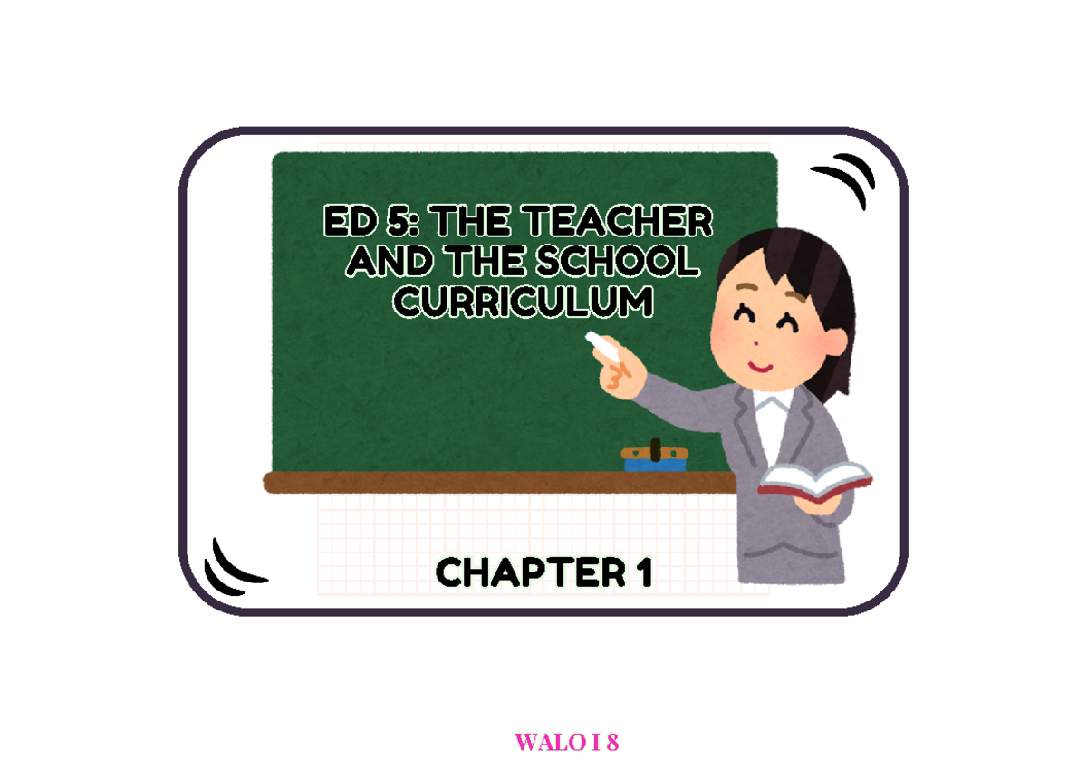 ED 5 I Chapter 1 - ED 5: THE TEACHER AND THE SCHOOL CURRICULUM ED 5 ...