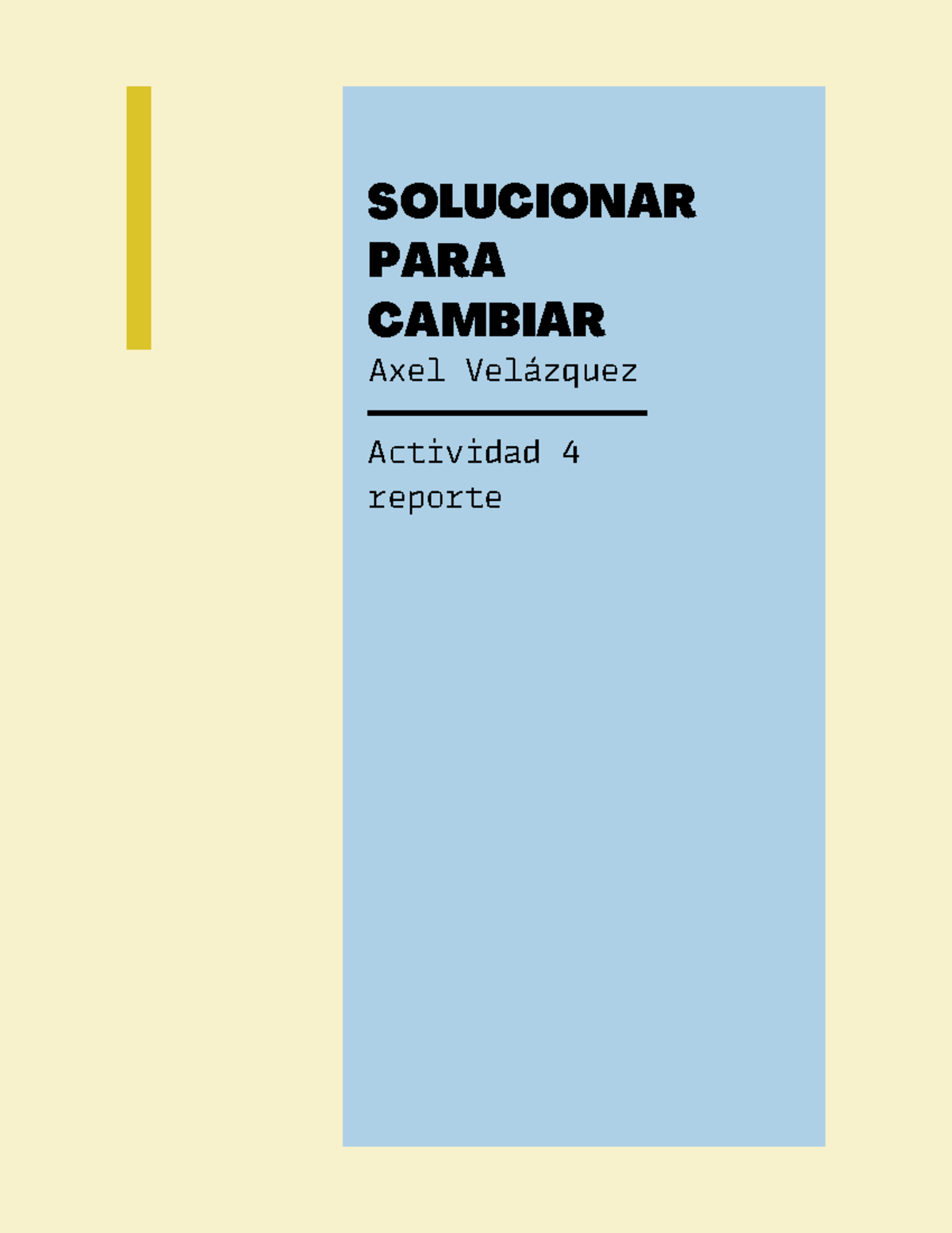 Actividad 4 reporte - SOLUCIONAR PARA CAMBIAR Axel Velázquez Actividad 4 reporte Qué información ...