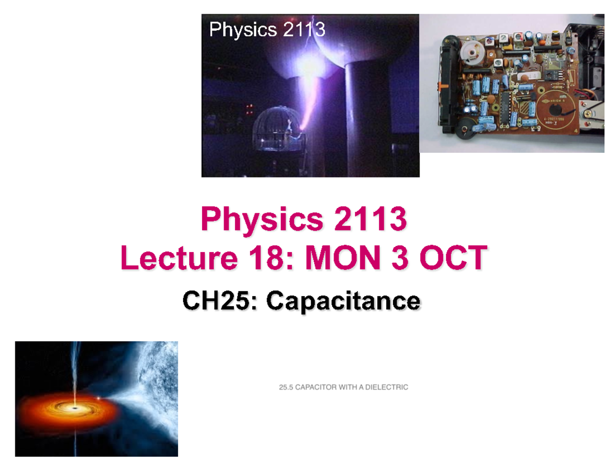 Lecture 18 CH25 - Physics 2113 Lecture 18: MON 3 OCT CH25: Capacitance Physics 2113 The ...