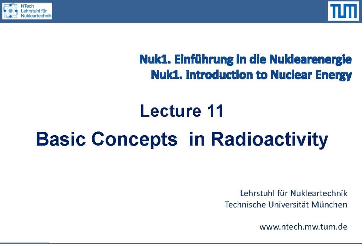 Lecture 11 Rev 2 Basic Concepts in Radioactivity - Lehrstuhl für Nukleartechnik Technische - Studocu