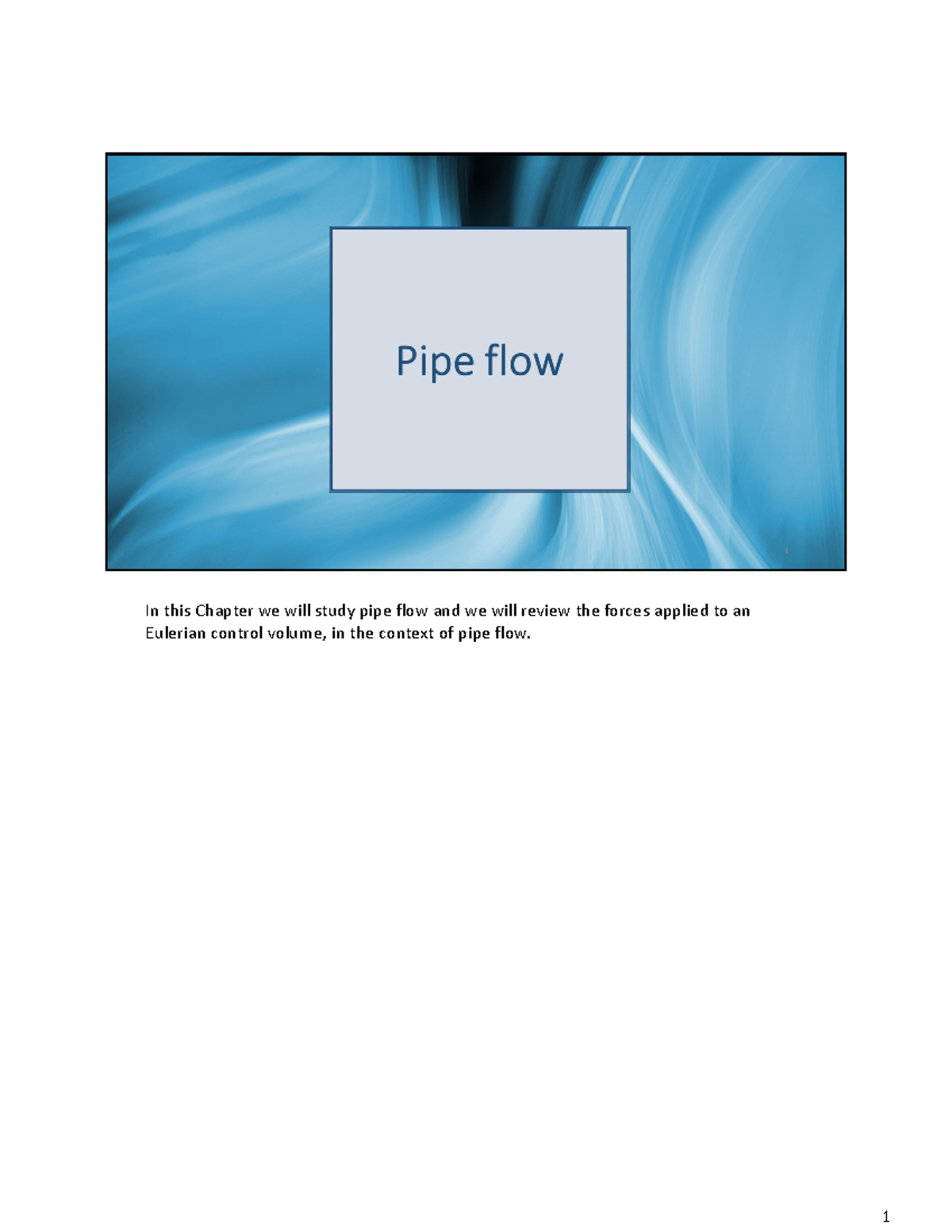 Chapter 4 - Pipe flow - slides - In this Chapter we will study pipe flow and we will review the ...