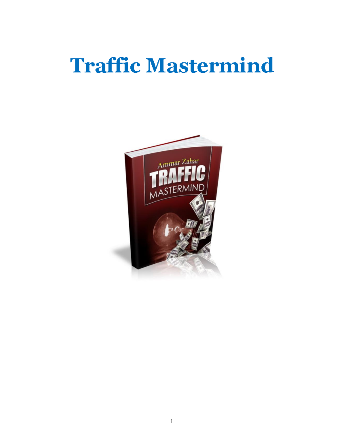 Traffic Mastermind - Traffic Mastermind TABLE OF CONTENTS Introduction to Traffic page 2 What is ...