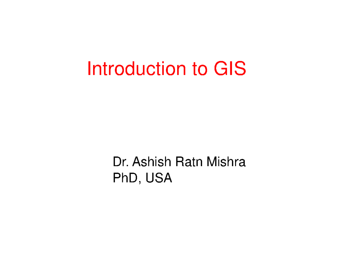 Lecture Introduction-GIS - Introduction to GIS Dr. Ashish Ratn Mishra ...