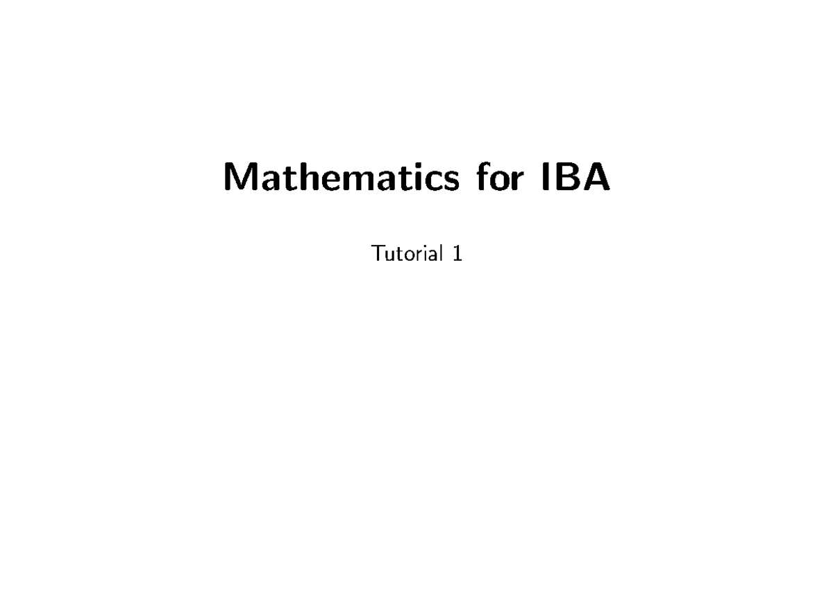 Tutorial 1 - Mathematics for IBA - Mathematics for IBA Tutorial 1 Today ...