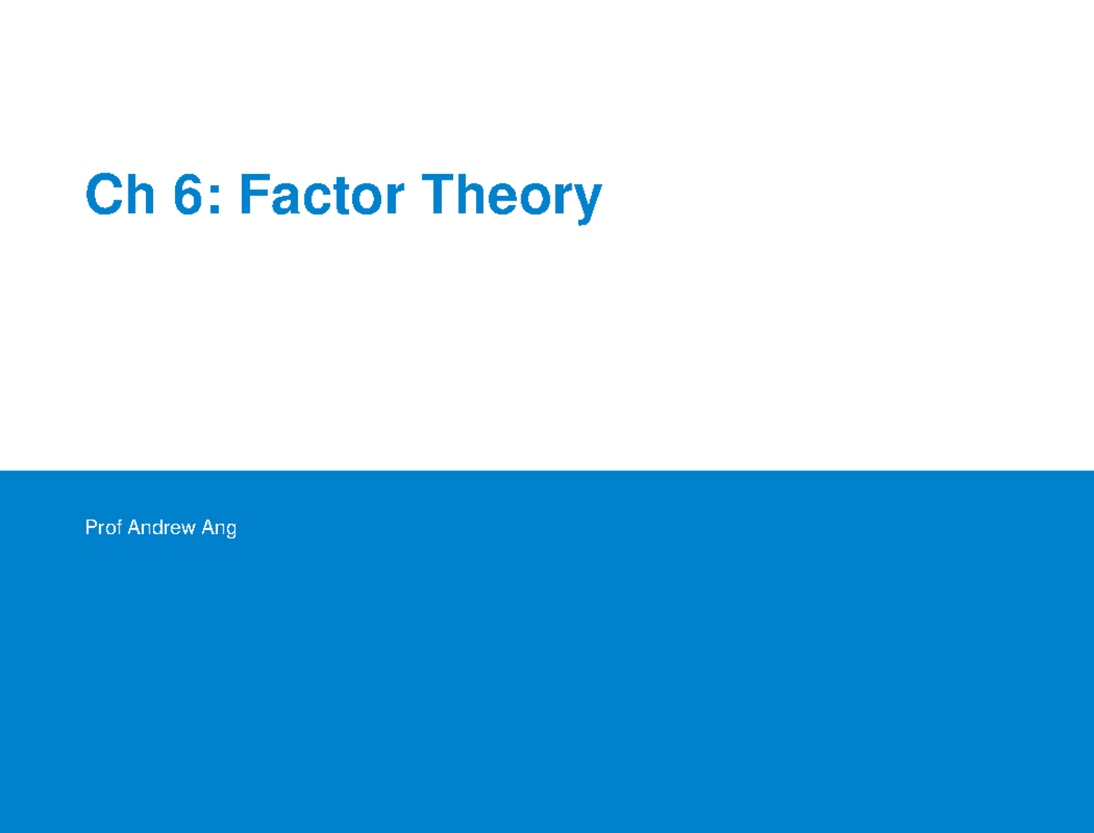 Lecture 11 1 Factor Theory Ch 6 Factor Theory Prof Andrew Ang