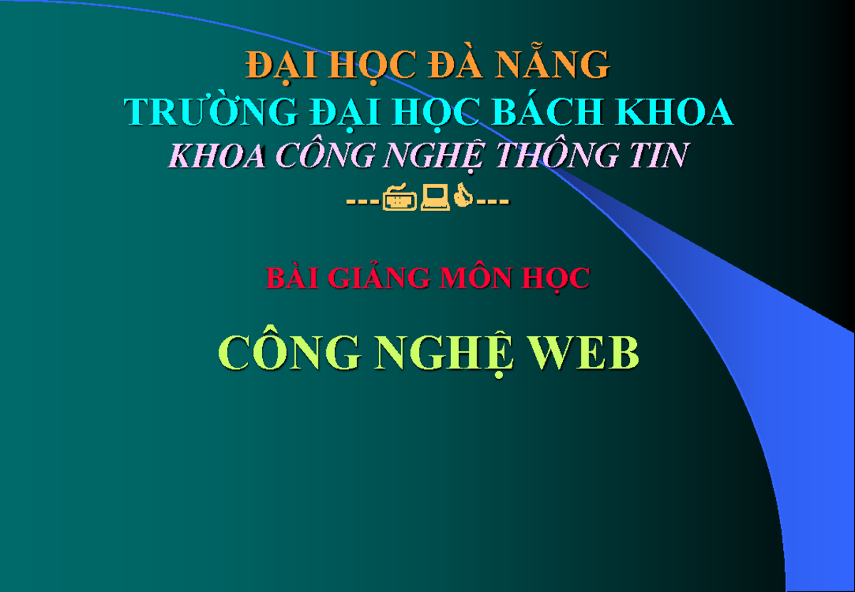Cong Nghe Web Session 1 - Công nghệ Web - ĐẠI HỌC ĐÀ NẴNG TRƯỜNG ĐẠI HỌC BÁCH KHOA ####### KHOA ...
