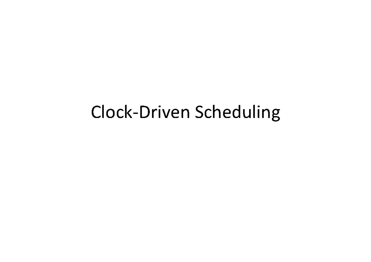 Unit 5 Clock Drvn Scheduling - Clock-Driven Scheduling Notations and Assumptions Clock-driven ...