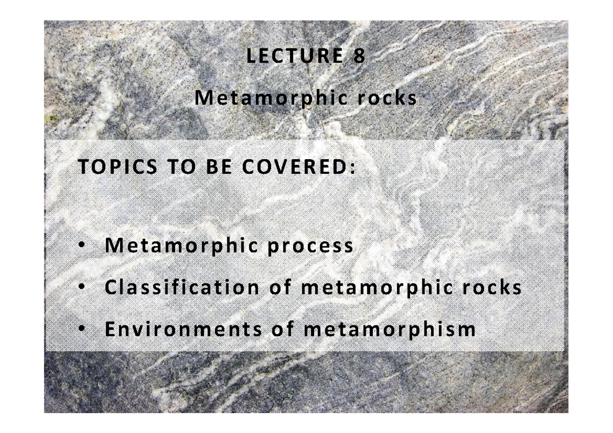 Lecture 8 - Metamorphic Rocks - LECTURE 8 Metamorphic rocks TOPICS TO ...