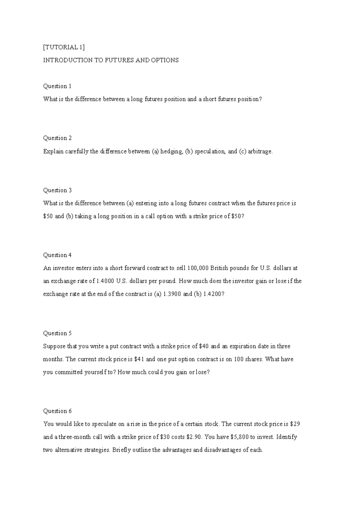 Tutorial 1 - QUESTIONS - [TUTORIAL 1] INTRODUCTION TO FUTURES AND OPTIONS Question 1 What is the ...